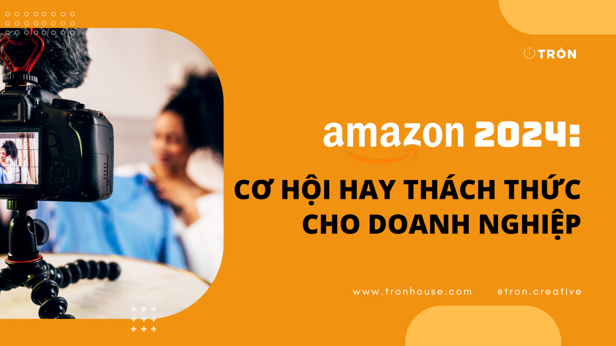 Tròn House | Amazon 2024: Cơ hội hay thách thức cho doanh nghiệp | Amazon 2024: Opportunity or ...